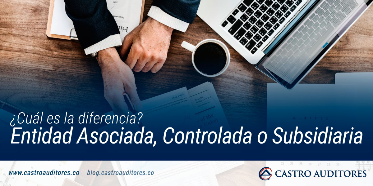 Entidad Asociada, Controlada o Subsidiaria: ¿Cuál es la diferencia ...